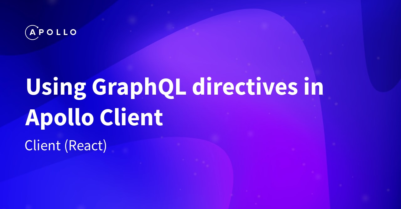 Using GraphQL directives in Apollo Client - Apollo GraphQL Docs